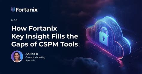 How Fortanix Key Insight Fills The Gaps Of Cspm Tools Fortanix