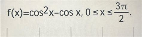 Solved F X Cos2x Cosx 0≤x≤3π2 ﻿ Find Absolute Maximum And