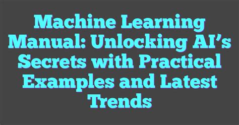Machine Learning Manual Unlocking Ais Secrets With Practical Examples