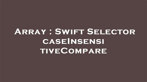 Array Swift Selector Caseinsensitivecompare Youtube