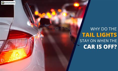 Reasons why my tail lights stay on when the car is off?