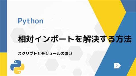 Python相対インポートを解決する方法 スクリプトとモジュールの違い