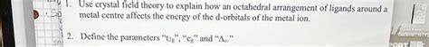 solved use crystal field theory to explain how an octahedral