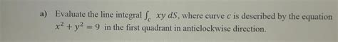 Solved A Evaluate The Line Integral CxydS Where Curve Chegg