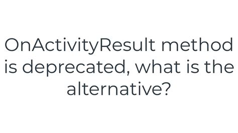 Onactivityresult Method Is Deprecated What Is The Alternative