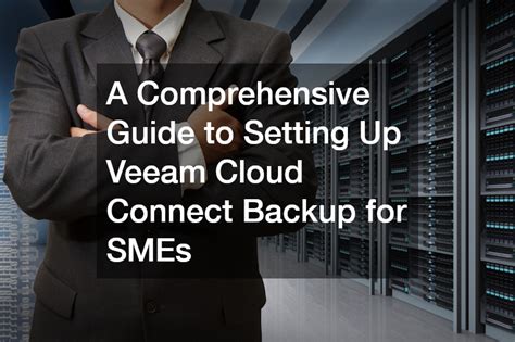 A Comprehensive Guide To Setting Up Veeam Cloud Connect Backup For Smes