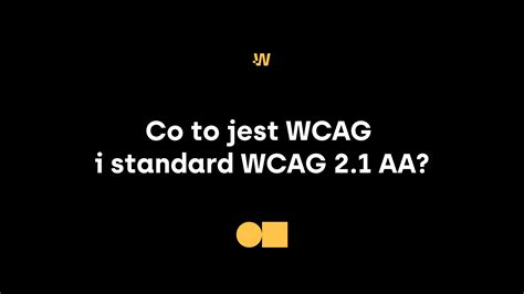 Co To Jest Wcag I Standard Wcag 21 Aa Wise People Tworzymy Strony