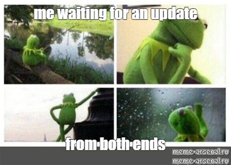 Meme Me Waiting For An Update From Both Ends All Templates Meme