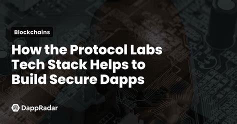 how protocol labs tech stack helps to build secure and robust dapps