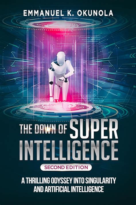 The Dawn Of Superintelligence A Thrilling Odyssey Into Singularity And