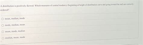 Solved A Distribution Is Positively Skewed Which Measures