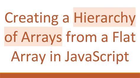 Creating A Hierarchy Of Arrays From A Flat Array In Javascript Youtube