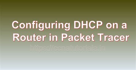 Configuring Dhcp On A Router In Packet Tracer Ccna Tutorials