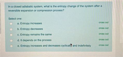 Solved In A Closed Adiabatic System What Is The Entropy Chegg