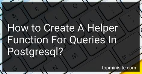 How To Create A Helper Function For Queries In Postgresql In 2024
