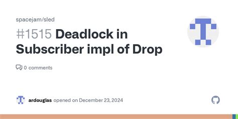 Deadlock In Subscriber Impl Of Drop · Issue 1515 · Spacejamsled · Github