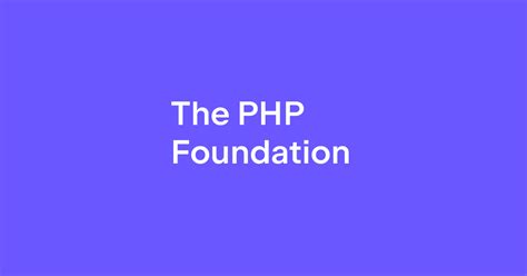 The PHP Foundation The PHP Foundation Supporting Advancing And