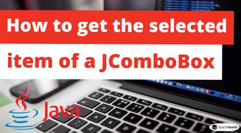How To Get The Selected Item Of A JComboBox In Java StackHowTo