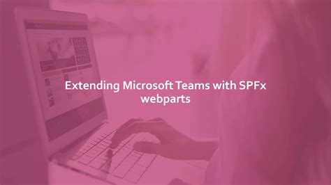 Extending Microsoft Teams With Spfx Webparts Ppt