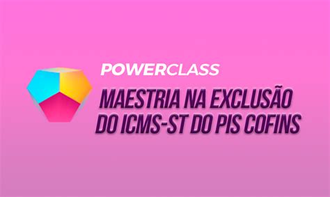 Powerclass Maestria Na Exclusão Do Icms St Do Pis Cofins Abmax
