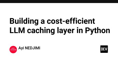 Building A Cost Efficient Llm Caching Layer In Python Dev Community