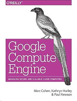 Google Compute Engine Managing Secure And Scalable Cloud Computing Amazon Co Uk Cohen Marc