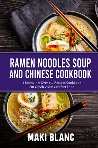 Ramen Noodle Soup And Chinese Cookbook 2 Books In 1 Over 150 Recipes