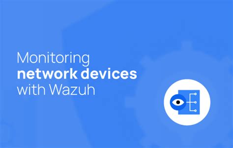 monitoring network devices with wazuh wazuh