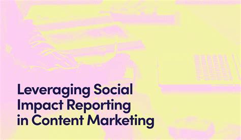 Leveraging Social Impact Reporting In Content Marketing
