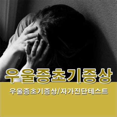 우울증 초기증상 자가진단 테스트 극복하기 네이버 블로그