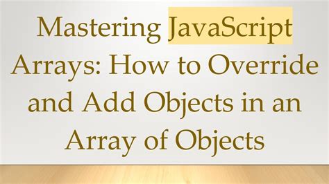 Mastering JavaScript Arrays: How to Override and Add Objects in an ...