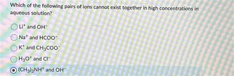 Solved Which Of The Following Pairs Of Ions Cannot Exist Chegg Com