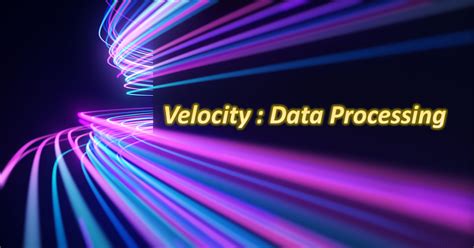 Understanding Data Processing Velocity Of Big Data