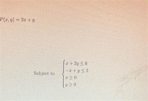 solved p x y 2x y subject to ⎩⎨⎧x 2y≤6−x y≤2x≥0y≥0