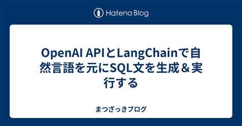 Openai Apiとlangchainで自然言語を元にsql文を生成＆実行する まつざっきブログ