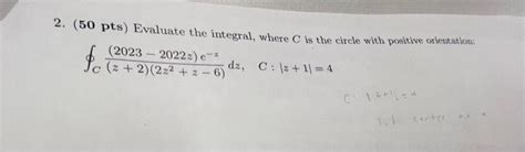 Solved 2 50 Pts Evaluate The Integral Where C Is The