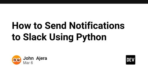 How To Send Notifications To Slack Using Python Dev Community