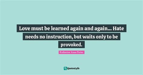 Love Must Be Learned Again And Again Hate Needs No Instruction But