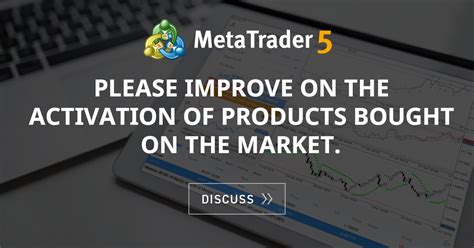 Please Improve On The Activation Of Products Bought On The Market