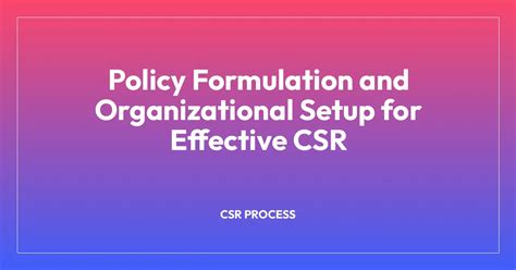 Policy Formulation And Organizational Setup For Effective Csr • Csr Education