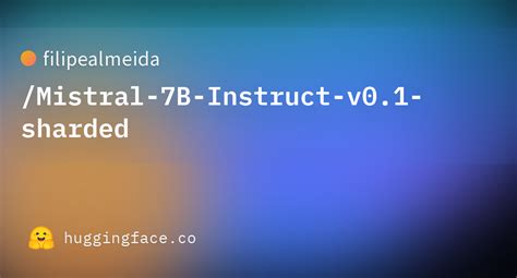 filipealmeida mistral 7b instruct v0 1 sharded · hugging face
