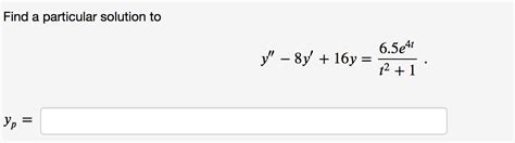 Solved Find A Particular Solution To Y 8y 16y 6 5e4t