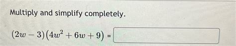 Solved Multiply And Simplify Completely 2w 3 4w2 6w 9
