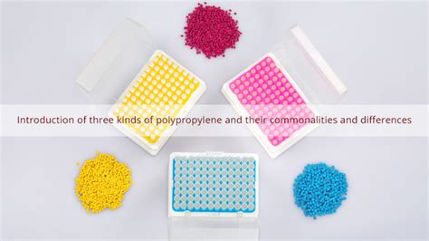 Introduction Of 3 Kinds Of Polypropylene And Their Commonalities And