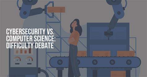 Cybersecurity Vs Computer Science Difficulty Debate