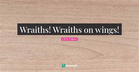 Wraiths Wraiths On Wings Quote By J R R Tolkien Quoteslyfe