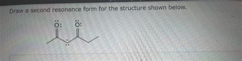 Solved Draw A Second Resonance Form For The Structure Shown Chegg Com
