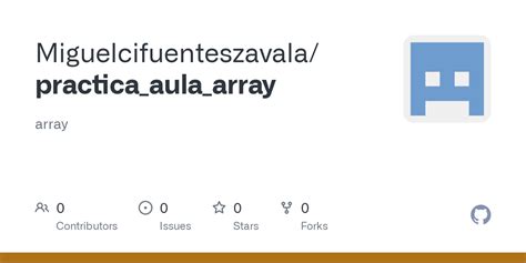 Github Miguelcifuenteszavalapracticaaulaarray Array