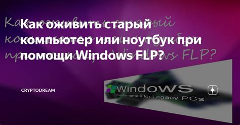 Как оживить старый компьютер или ноутбук при помощи Windows Flp Cryptodream Дзен