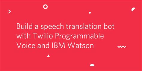 Build A Speech Translation Bot With Twilio Programmable Voice And Ibm Watson Twilio